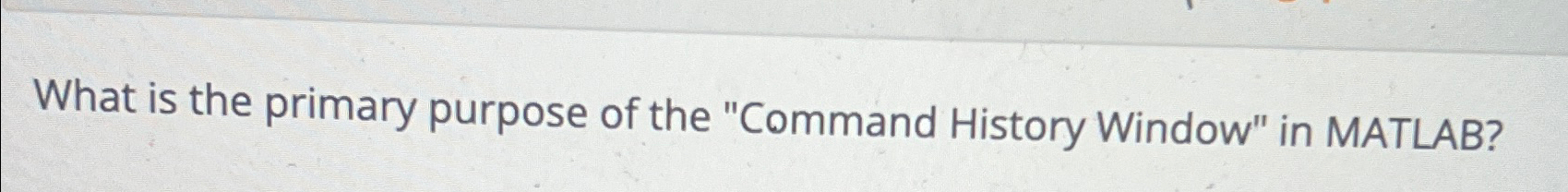 Solved What is the primary purpose of the "Command History | Chegg.com