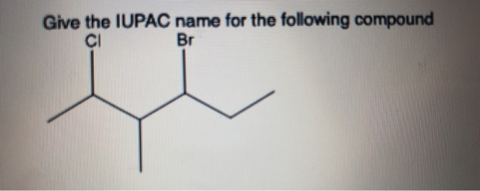 Solved Give the IUPAC name for the following compound Br | Chegg.com