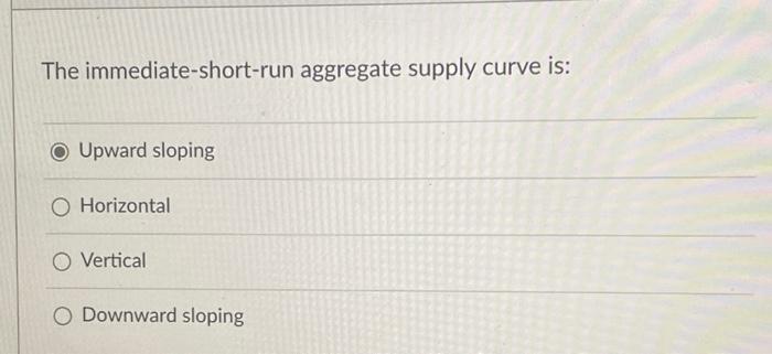 Solved The immediate-short-run aggregate supply curve is: | Chegg.com