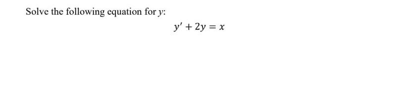 Solved Solve the following equation for y : y′+2y=x | Chegg.com