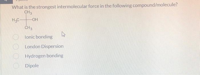 Solved What is the strongest intermolecular force in the | Chegg.com