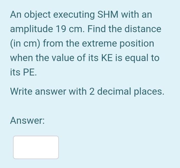 Solved An object executing SHM with an amplitude 19 cm. Find | Chegg.com