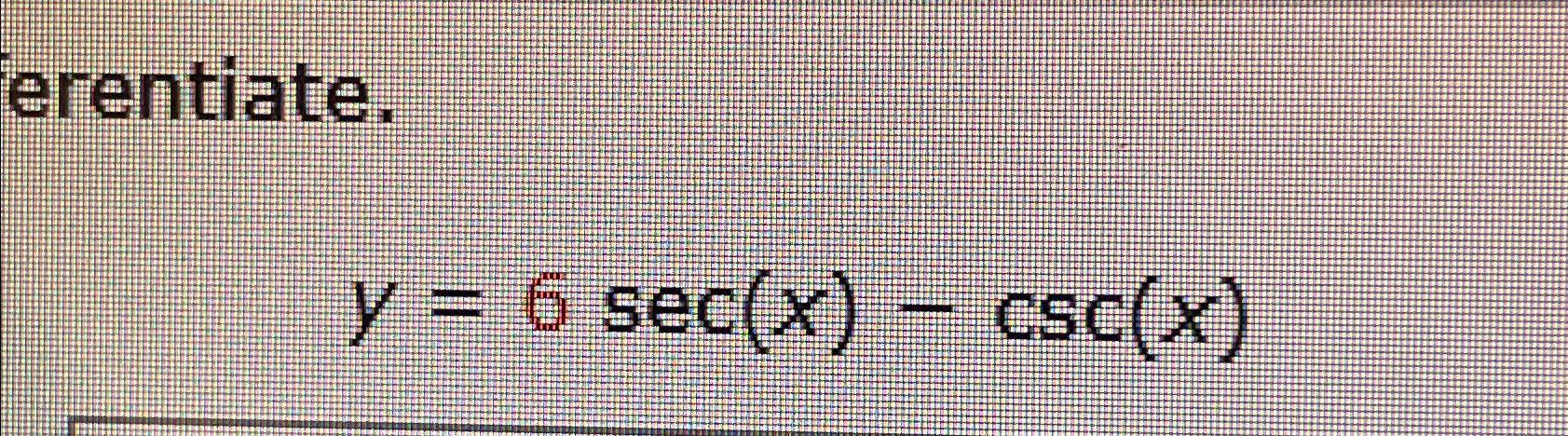 Solved erentiate.y=6sec(x)-csc(x) | Chegg.com