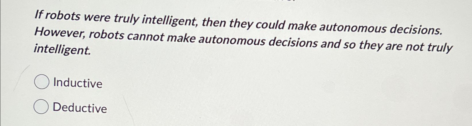 Solved If robots were truly intelligent, then they could | Chegg.com