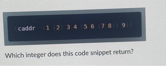 Solved caddr (1 (2) 34 (56 (78)) 9)) Which integer does this | Chegg.com