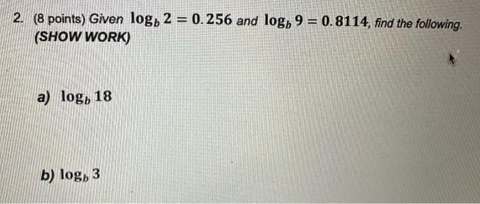 Solved 2. (8 points) Given logb2=0.256 and logb9=0.8114, | Chegg.com Solved 2. (8 points) Given logb2=0.256 and logb9=0.8114, | Chegg.com
