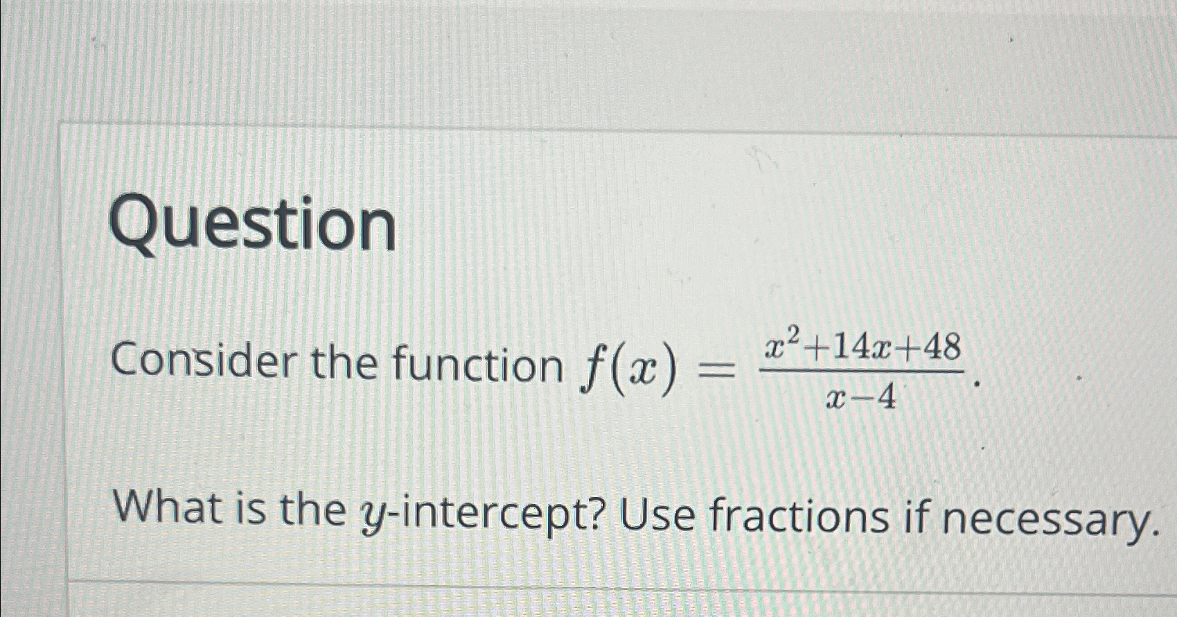 Solved QuestionConsider the function f(x)=x2+14x+48x-4.What | Chegg.com