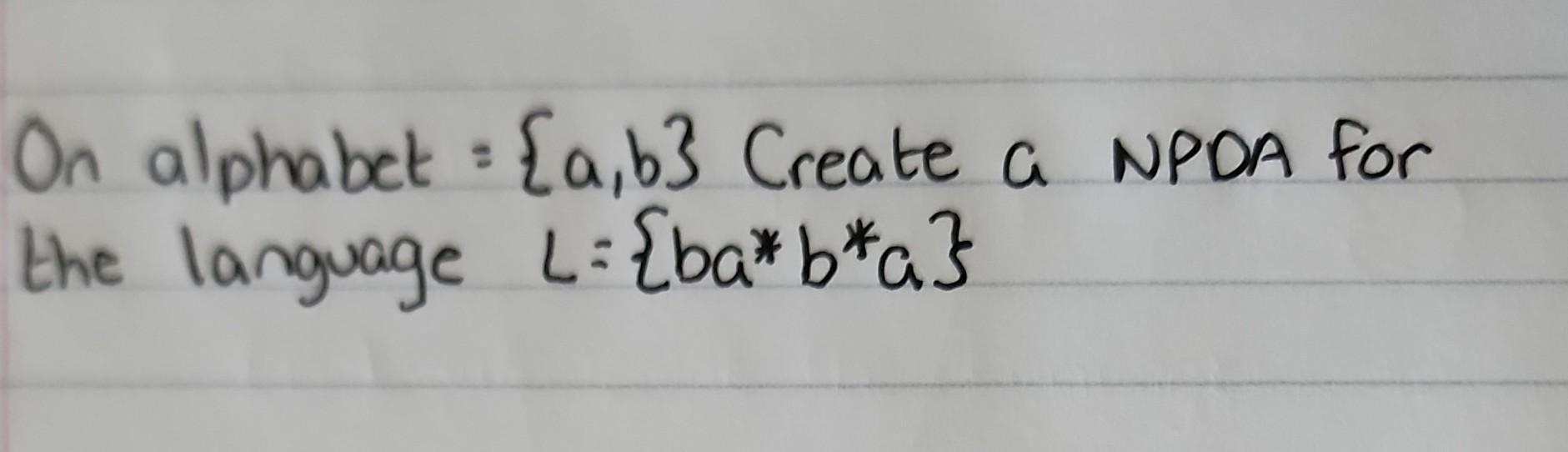Solved On alphabet ={a,b} Create a NPDA for the language | Chegg.com