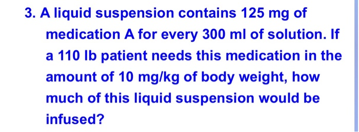 Solved 3. A liquid suspension contains 125 mg of medication | Chegg.com