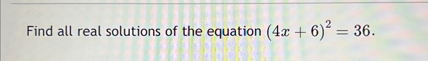 Solved Find all real solutions of the equation (4x+6)2=36. | Chegg.com
