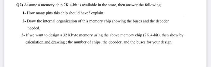 Solved Q2) Assume a memory chip 2K 4-bit is available in the | Chegg.com