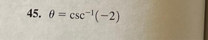 Solved 45. θ=csc−1(−2) | Chegg.com