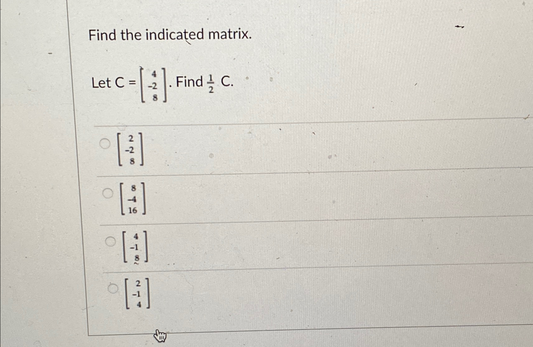 Solved Find the indicated matrix.Let C=[4-28]. ﻿Find | Chegg.com