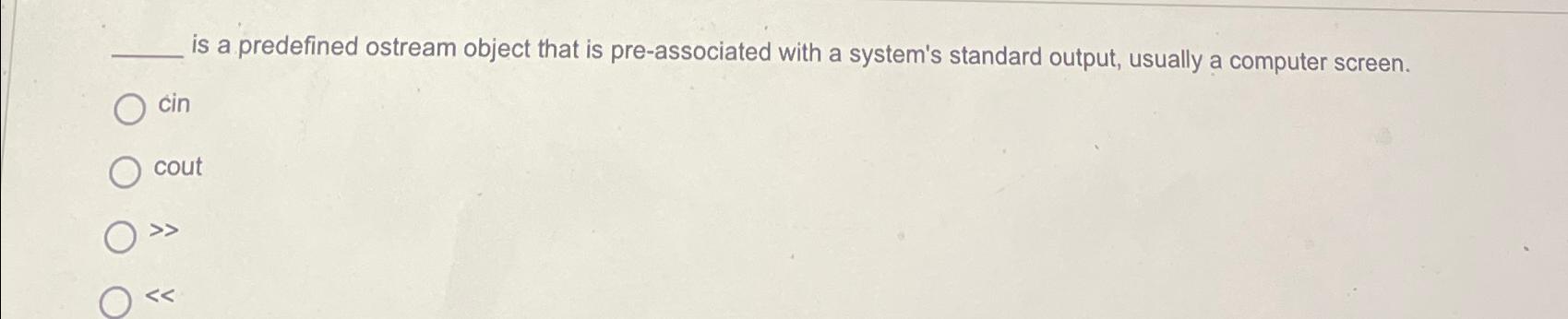Solved is a predefined ostream object that is pre-associated | Chegg.com