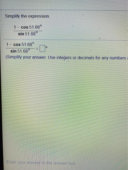 Solved Simplify the expression 1 - cos 51.68° sin 51.68° o 1 | Chegg.com