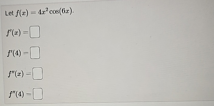Solved Let f(x)=4x2cos(6x).f'(x)=f'(4)=f''(x)=f''(4)= | Chegg.com