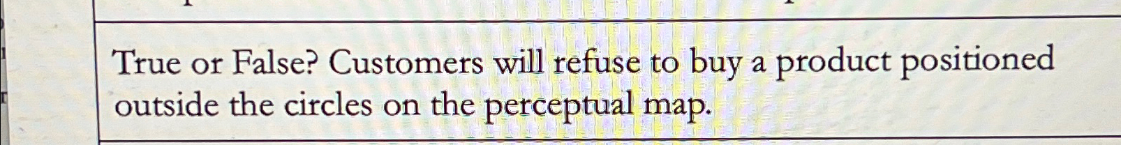 Solved True or False? Customers will refuse to buy a product | Chegg.com