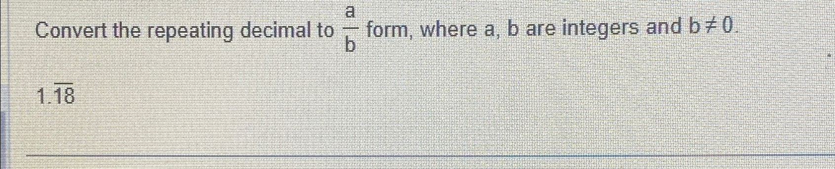 Solved Convert the repeating decimal to ab ﻿form, where a,b | Chegg.com
