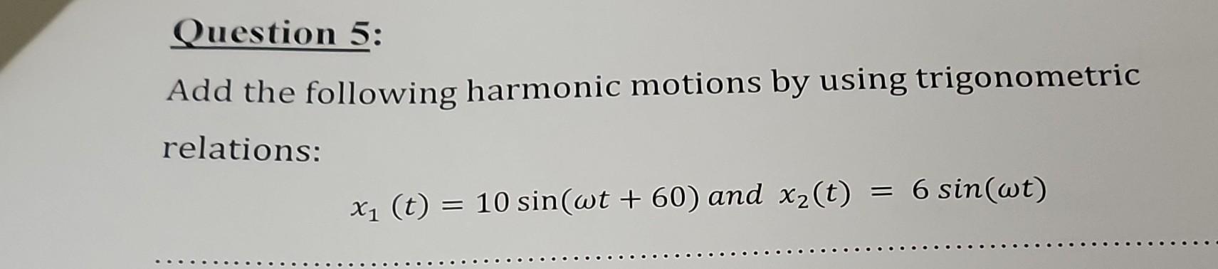 Solved Question 5: Add the following harmonic motions by | Chegg.com