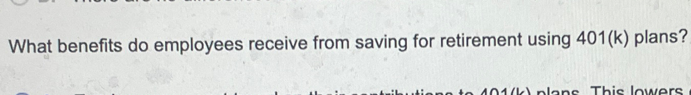 Solved What benefits do employees receive from saving for | Chegg.com