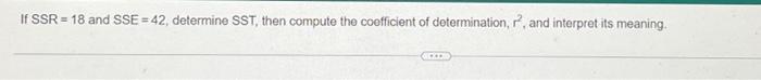 Solved If Ssr 18 And Sse 42 Determine Sst Then Compute