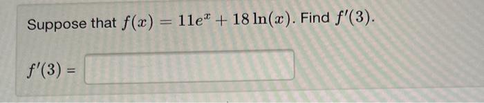 Solved Suppose that f(x)=11ex+18ln(x). Find f′(3) f′(3)= | Chegg.com