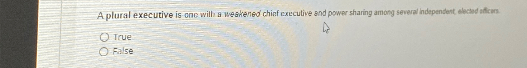 A plural executive is one with a weakened chief | Chegg.com