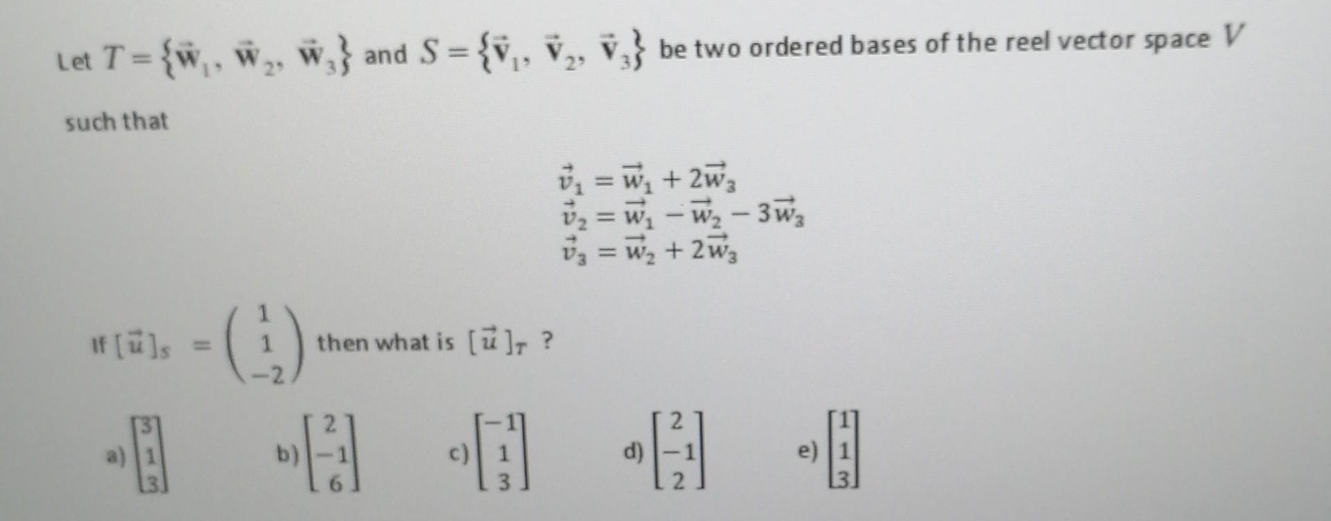 Solved Let T={w1,w2,w3} and S={v1,v2,v3} be two ordered | Chegg.com