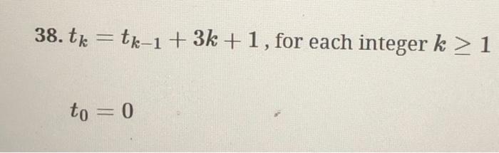 Solved 38. tk=tk−1+3k+1, for each integer k≥1 t0=0 | Chegg.com