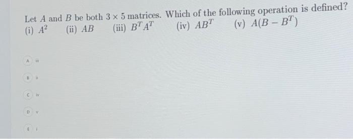Solved Let A and B be both 3 × 5 matrices. (ii) AB (i) A² | Chegg.com