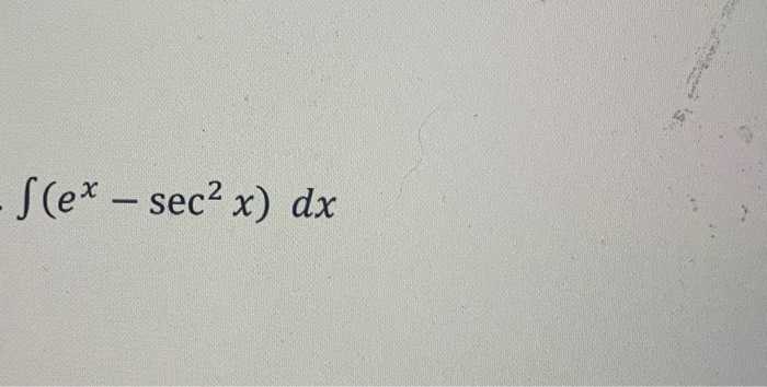 Solved S(e* – sec? x) dx | Chegg.com