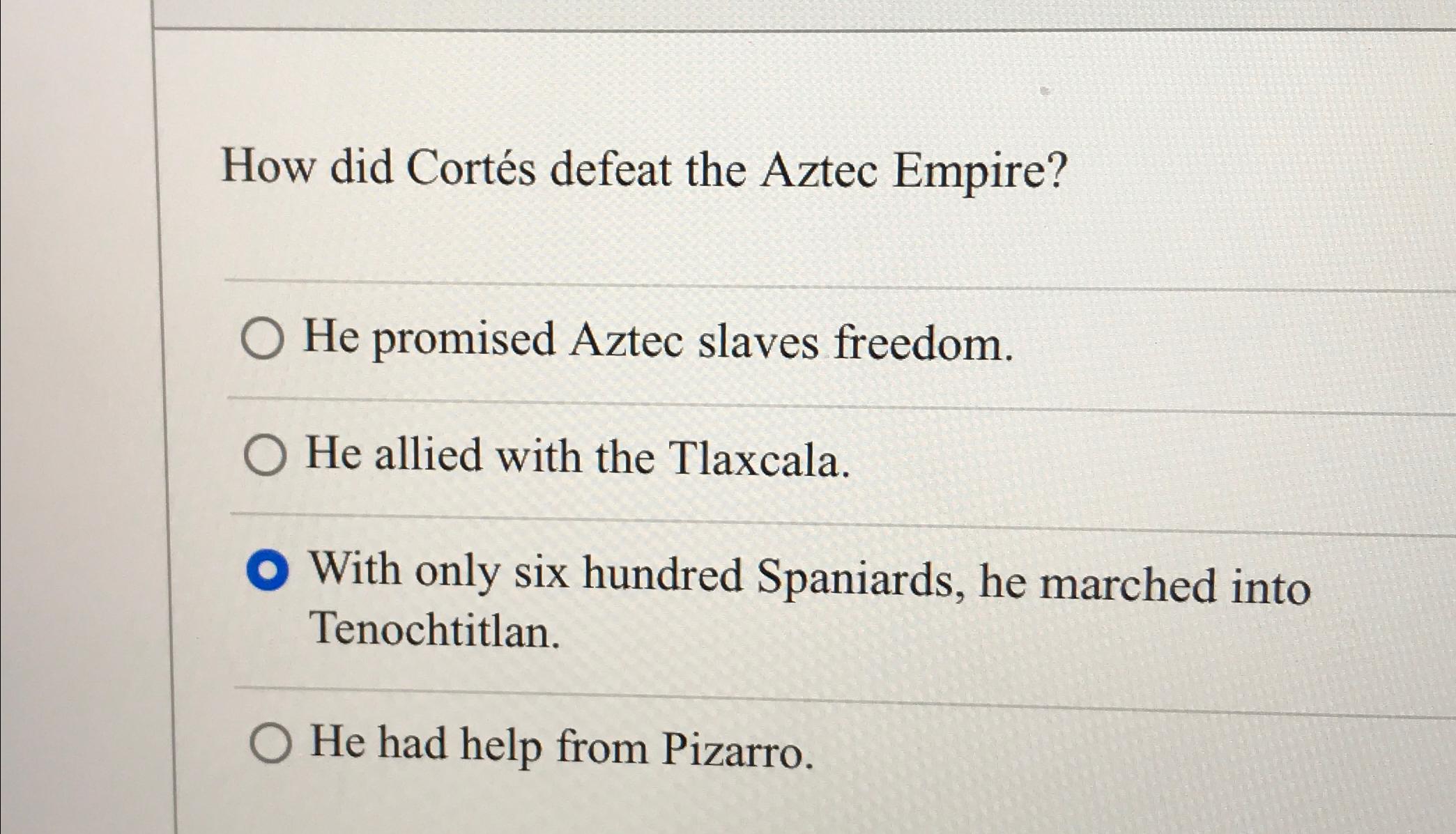 Solved How did Cortés defeat the Aztec Empire?He promised | Chegg.com