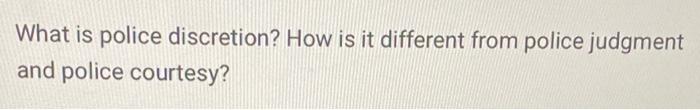 Solved What is police discretion? How is it different from | Chegg.com