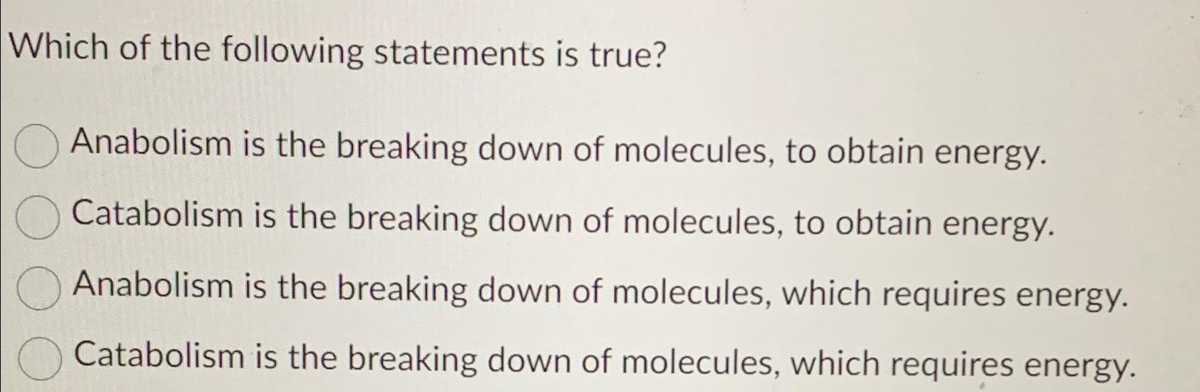 Solved Which of the following statements is true?Anabolism | Chegg.com