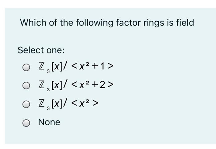 Solved Which of the following factor rings is field Select | Chegg.com