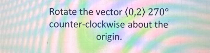 Solved Rotate the vector \\( \\langle 0,2\\rangle | Chegg.com