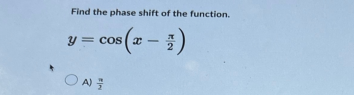 Solved Find the phase shift of the function.y=cos(x-π2)A) π2 | Chegg.com