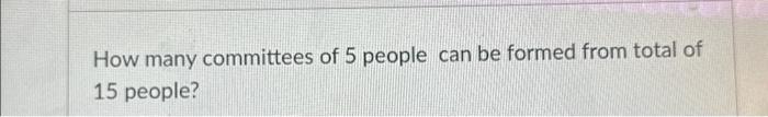 How many committees of 5 people can be formed from | Chegg.com