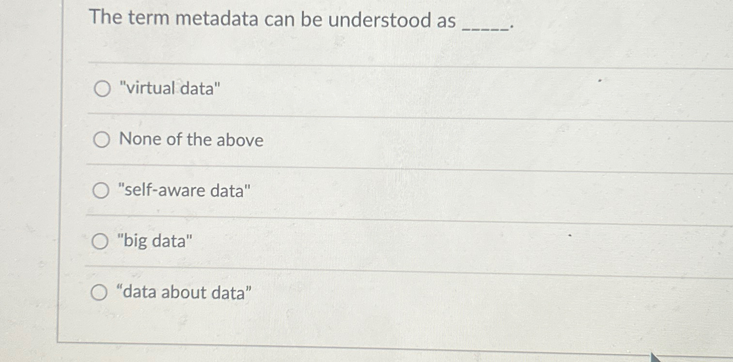 Solved The term metadata can be understood as"virtual | Chegg.com