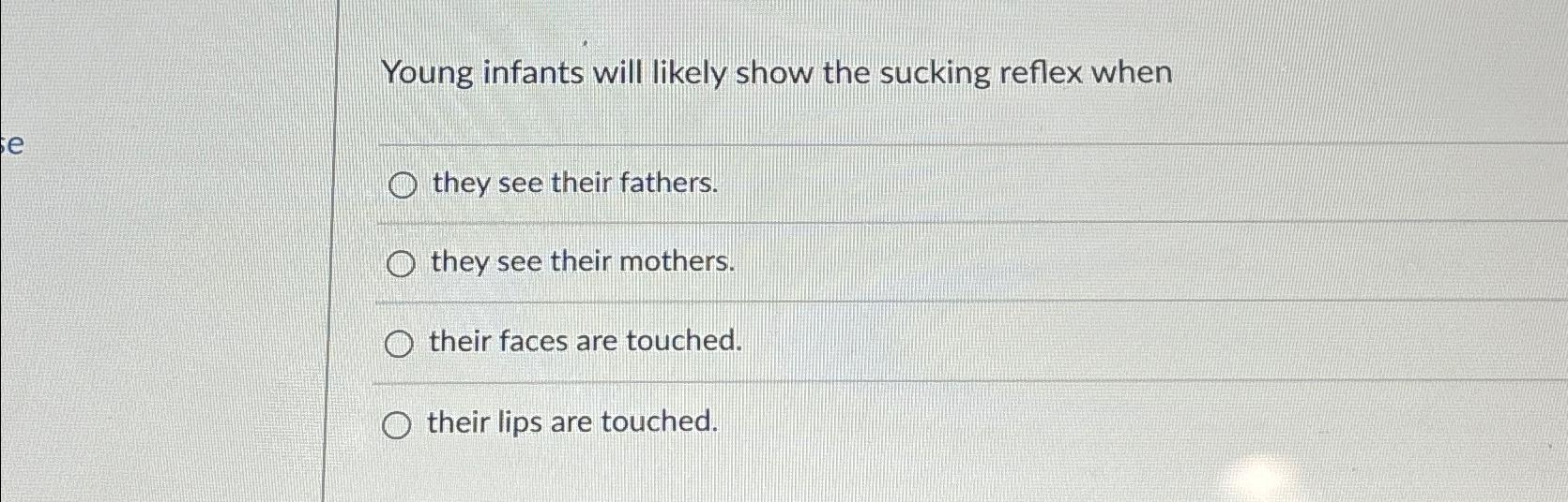 Solved Young infants will likely show the sucking reflex | Chegg.com