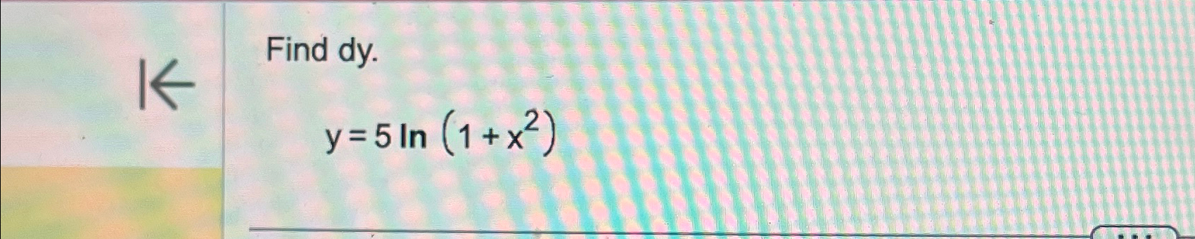 Solved Find dy.y=5ln(1+x2) | Chegg.com