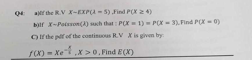 Solved Q4: a)If the R.V X∼EXP(λ=5), Find P(X≥4) b) If X∼ | Chegg.com