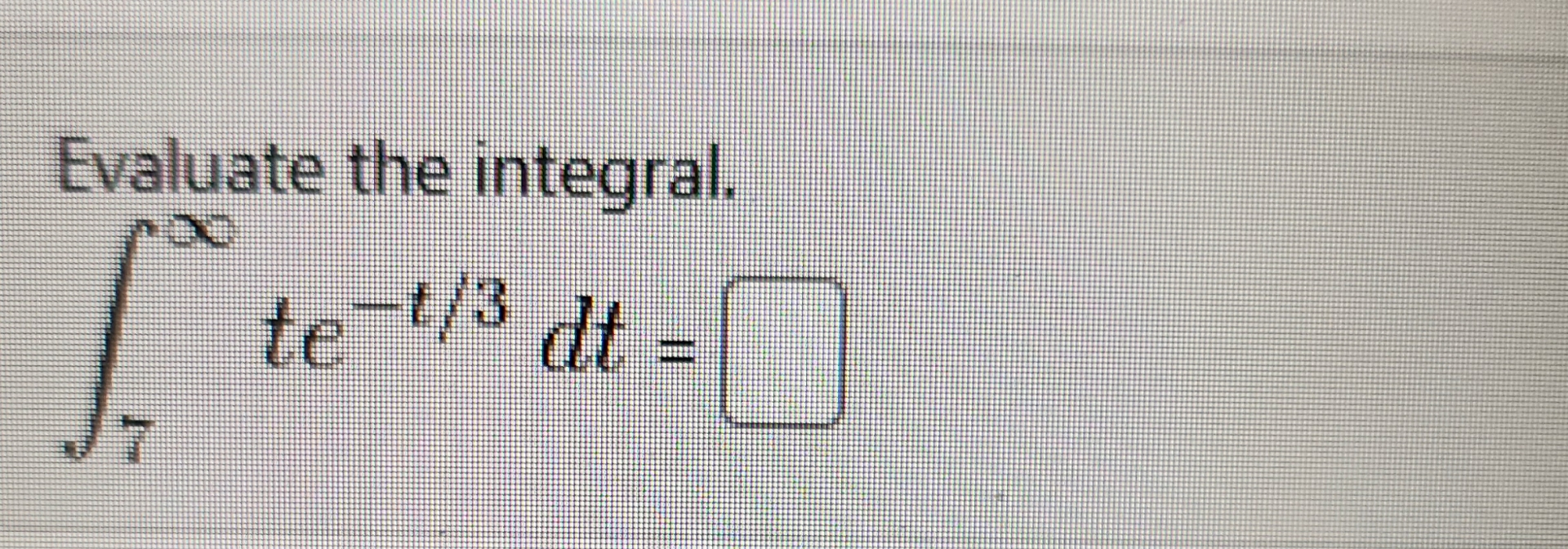 Solved Evaluate the integral.∫7∞te-t3dt= | Chegg.com