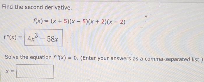 Solved Find the second derivative. f(x)=(x+5)(x−5)(x+2)(x−2) | Chegg.com