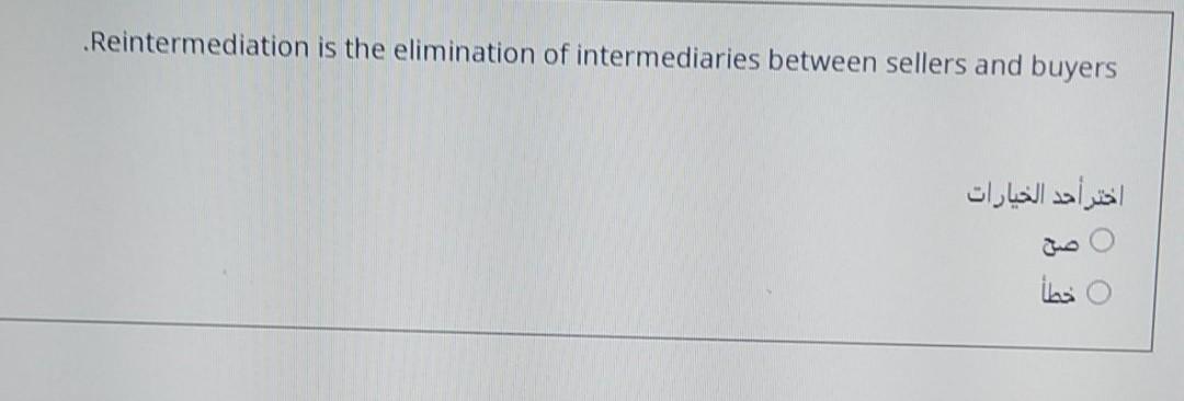 Solved Reintermediation is the elimination of intermediaries | Chegg.com