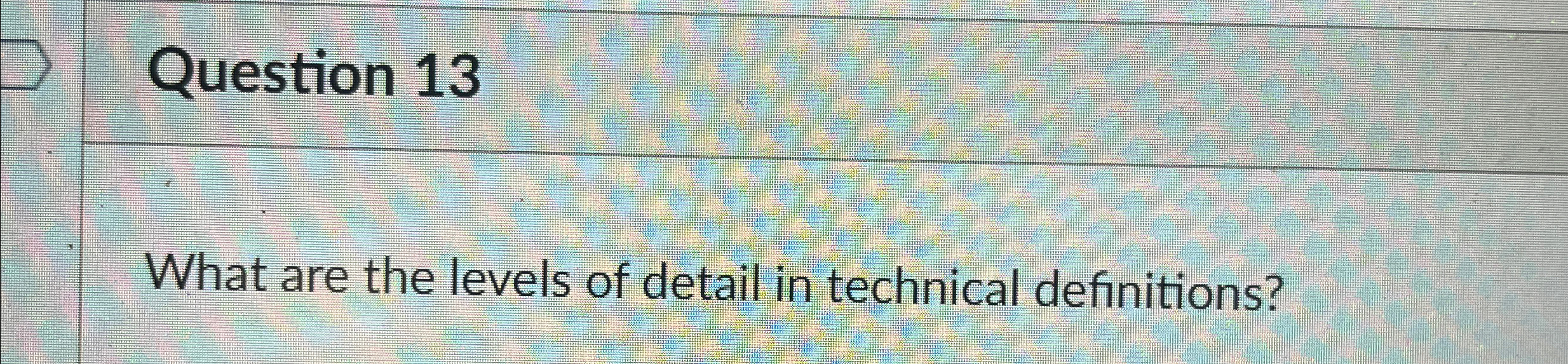 Solved Question 13What are the levels of detail in technical | Chegg.com