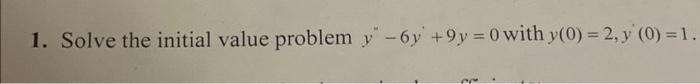Solved 1. Solve the initial value problem y′′−6y′+9y=0 with | Chegg.com