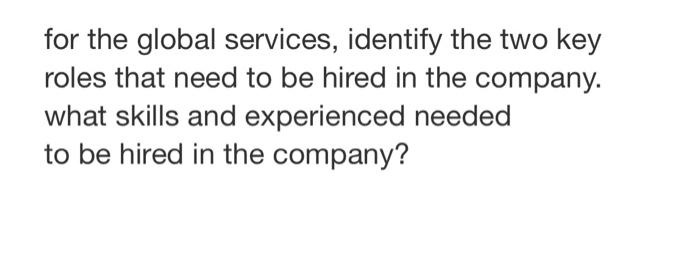 Solved for the global services, identify the two key roles | Chegg.com