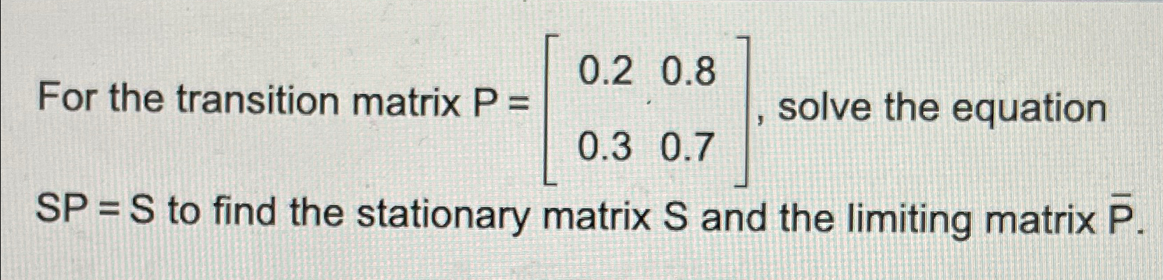 Solved For the transition matrix P=[0.20.80.30.7], ﻿solve | Chegg.com