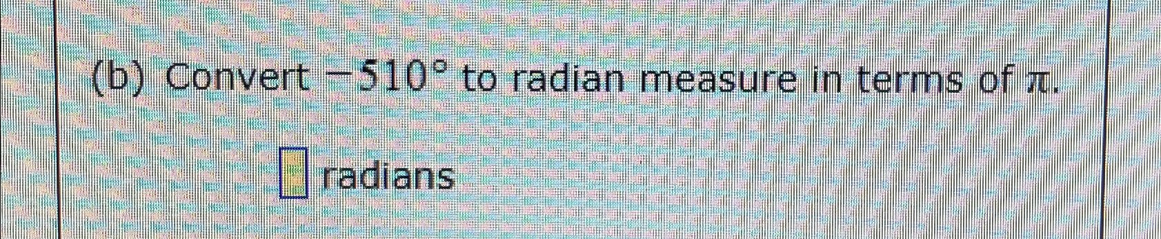 Solved (b) ﻿Convert -510° ﻿to radian measure in terms of | Chegg.com